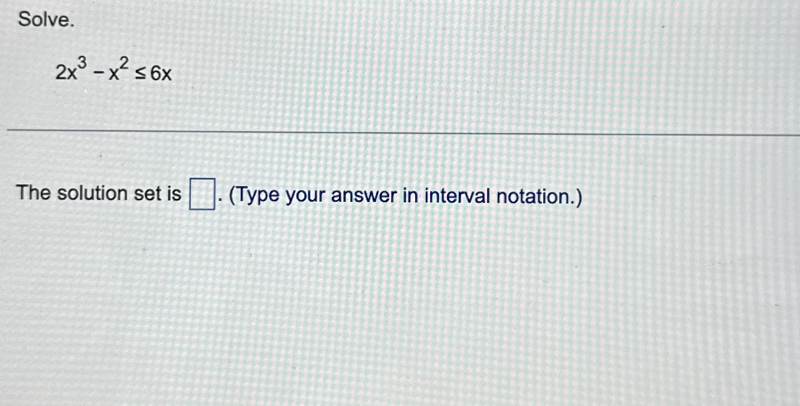 Solved Solve.2x3-x2≤6xThe solution set is (Type your | Chegg.com