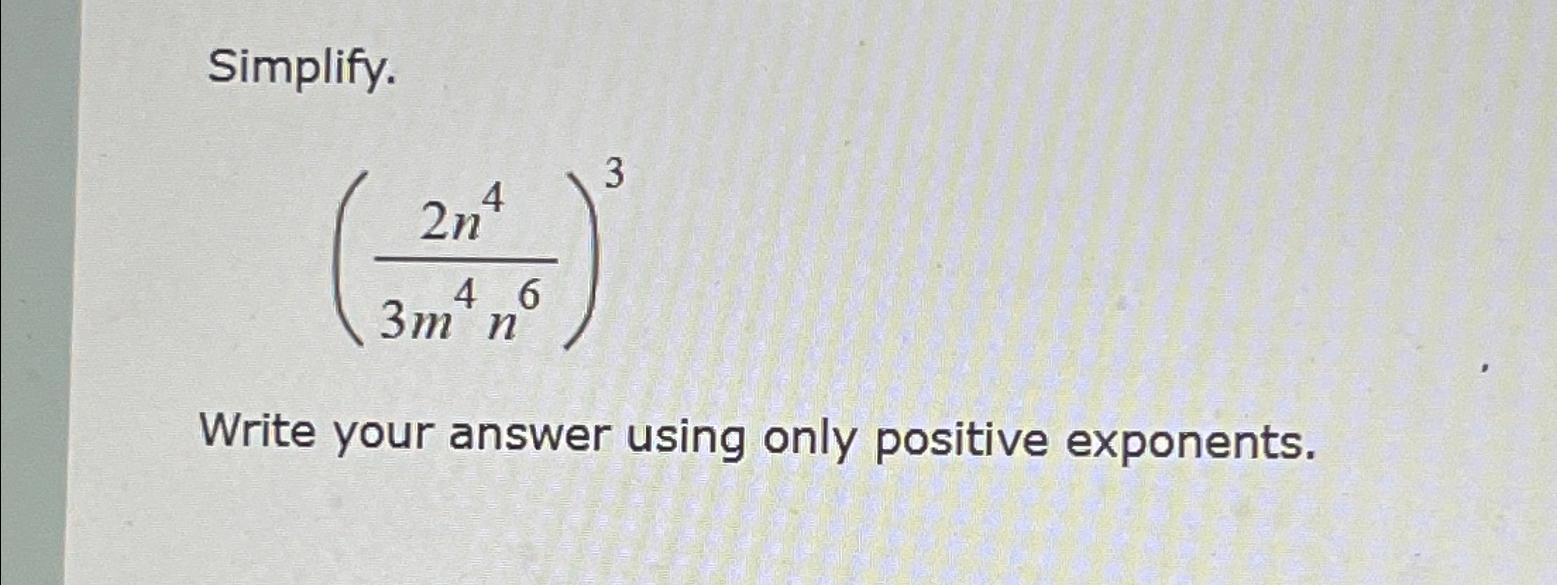 Solved Simplify.(2n43m4n6)3Write your answer using only | Chegg.com