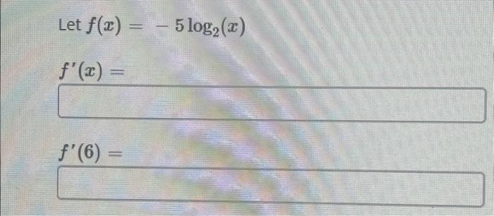 Solved Let f(x)=−5log2(x) f′(x)= | Chegg.com