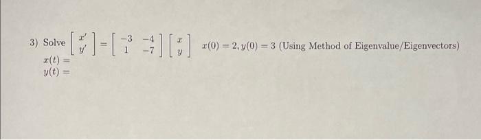 Solved 3) Solve [x′y′]=[−31−4−7][xy]x(0)=2,y(0)=3 (Using | Chegg.com