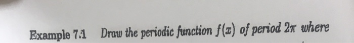 Solved Example 71 Draw the periodic function f(x) of period | Chegg.com