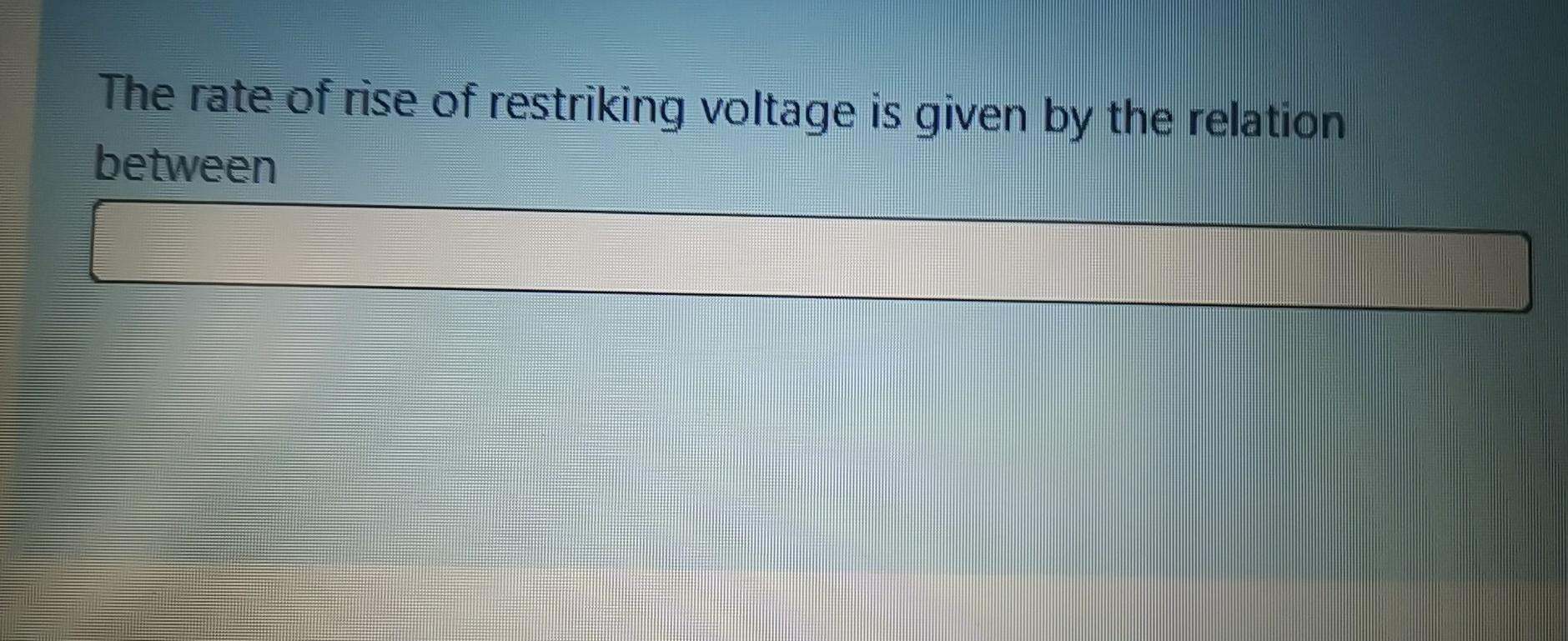 The rate of rise of restriking voltage is given by | Chegg.com