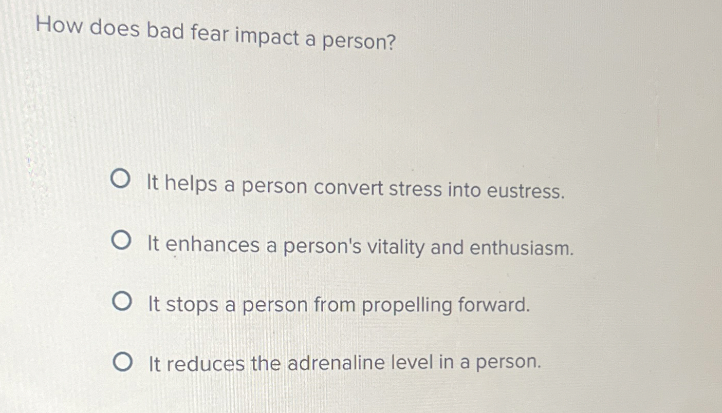 Solved How does bad fear impact a person?It helps a person | Chegg.com