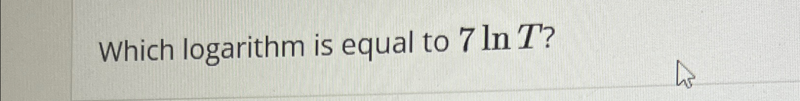 Solved Which logarithm is equal to 7lnT ? | Chegg.com