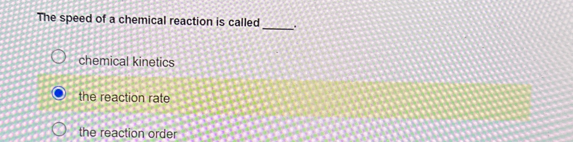 Solved The speed of a chemical reaction is calledchemical | Chegg.com