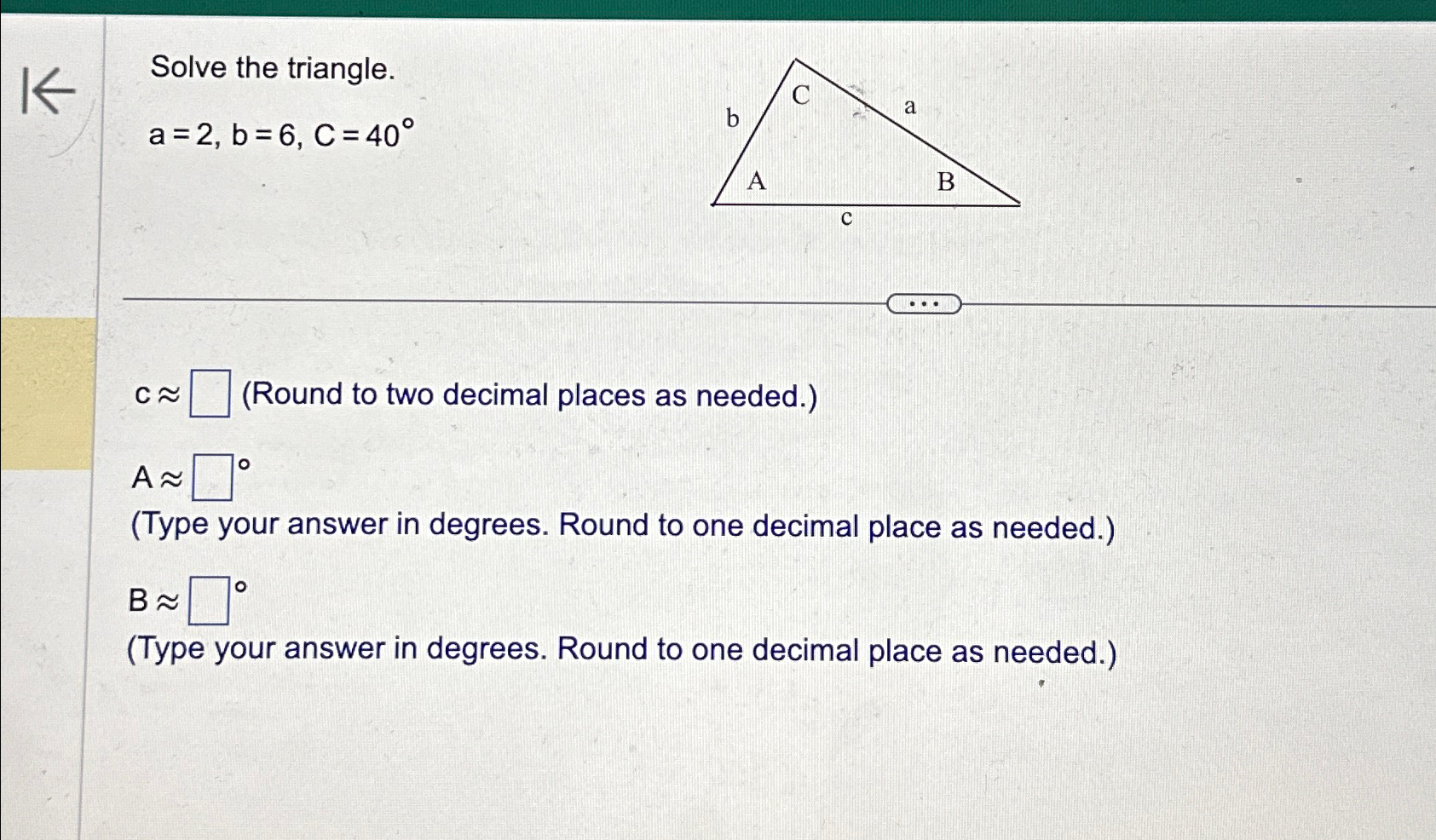 Solved Solve the triangle.a=2,b=6,C=40°c~~ (Round to two | Chegg.com