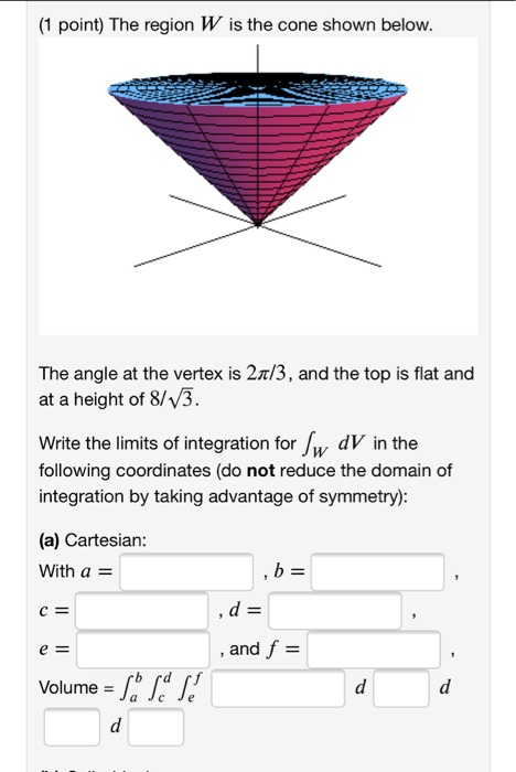 Solved (1 point) The region W is the cone shown below. The | Chegg.com