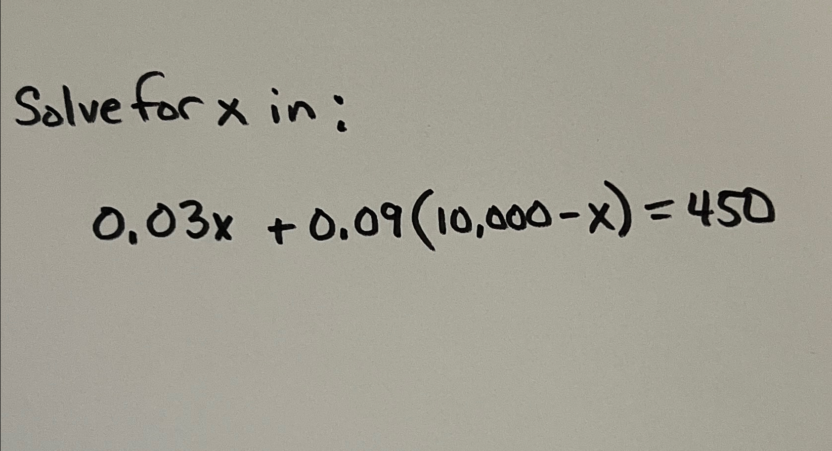 Solved Solve for x ﻿in:0.03x+0.09(10,000-x)=450 | Chegg.com