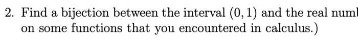 Solved 2. Find a bijection between the interval (0,1) and | Chegg.com