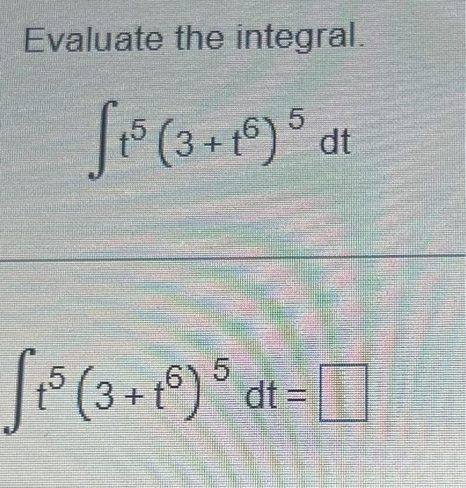 Solved Evaluate the integral. ∫t5(3+t6)5dt ∫t5(3+t6)5dt= | Chegg.com