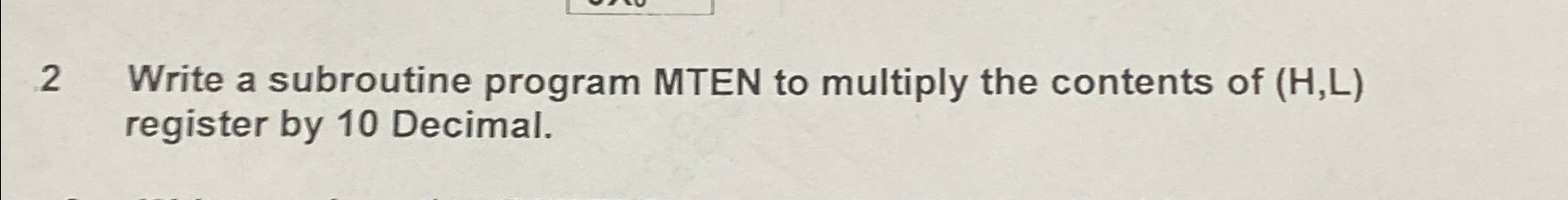 Solved 2 ﻿Write a subroutine program MTEN to multiply the | Chegg.com