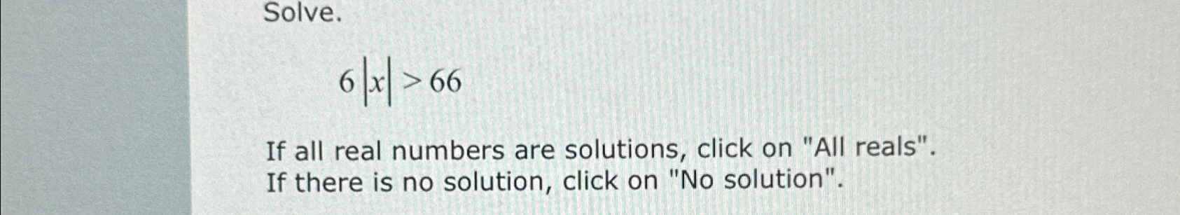 Solved Solve.6|x|>66If all real numbers are solutions, click | Chegg.com