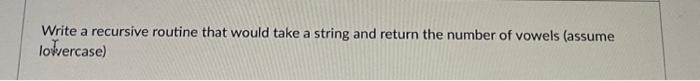 Solved Write A Recursive Routine That Would Take A String 9878