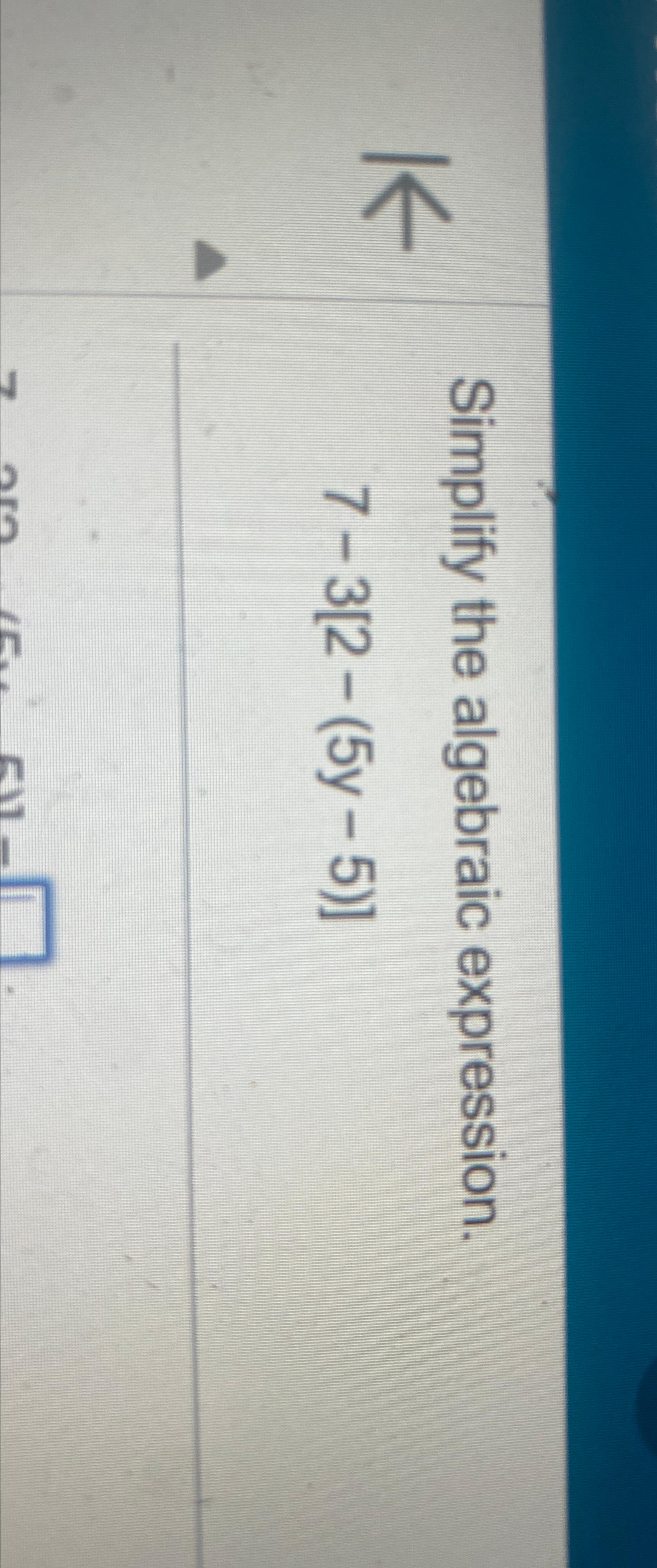 Solved Simplify the algebraic expression.7-3[2-(5y-5)] | Chegg.com