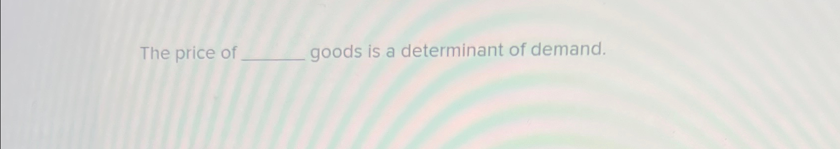 Solved The price of goods is a determinant of demand. | Chegg.com