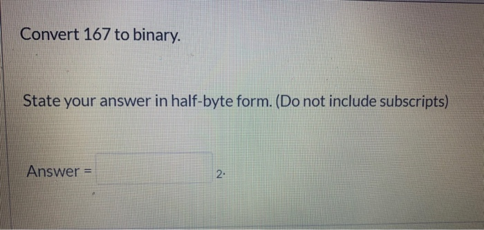 Solved Convert 167 to binary. State your answer in half-byte | Chegg.com