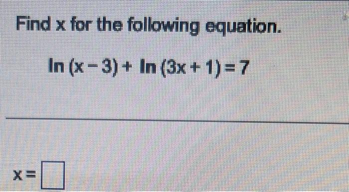 Solved Find x for the following equation. ln(x−3)+ln(3x+1)=7 | Chegg.com