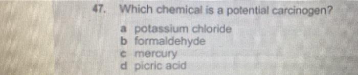 Solved 47. Which chemical is a potential carcinogen? a | Chegg.com