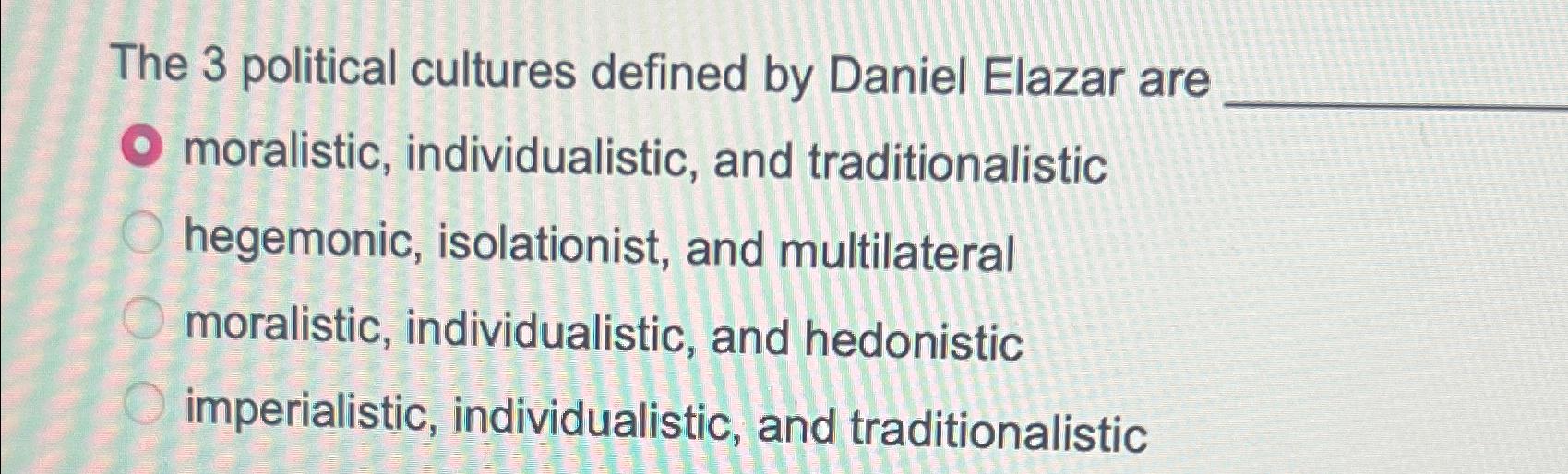 Solved The 3 ﻿political cultures defined by Daniel Elazar | Chegg.com