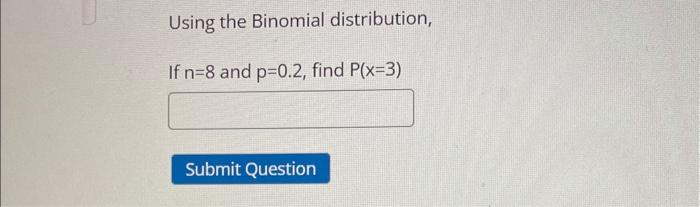 Solved Using the Binomial distribution, If n=8 and p=0.2, | Chegg.com