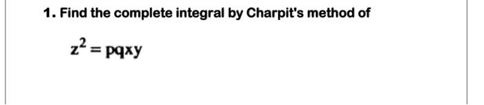 Solved 1. Find the complete integral by Charpit's method of | Chegg.com