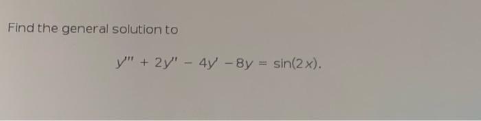 Solved Find the general solution to y" + 2y - 4y - 8y = | Chegg.com