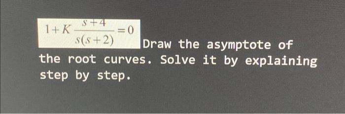 Solved 1+Ks(s+2)s+4=0 Draw the asymptote of the root curves. | Chegg.com
