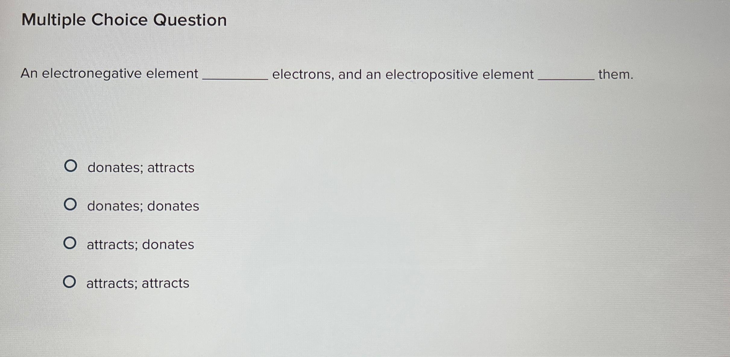 Solved Multiple Choice QuestionAn electronegative element | Chegg.com