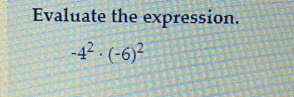 Solved Evaluate the expression.-42*(-6)2 | Chegg.com