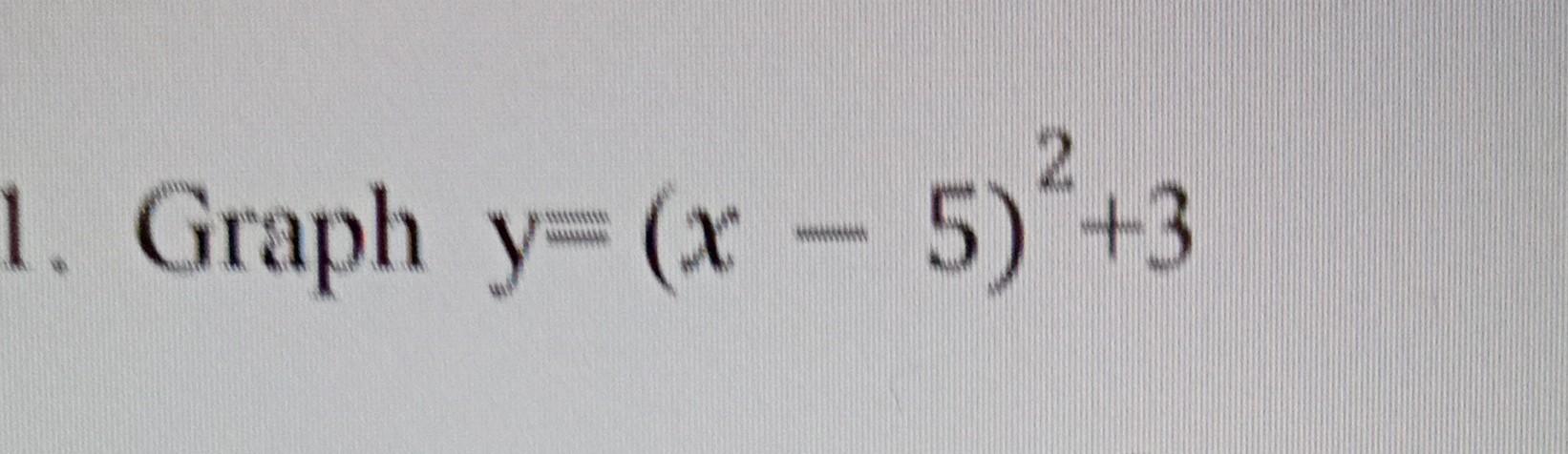Solved 2 1. Graph y=(x - 5) +3 5 | Chegg.com