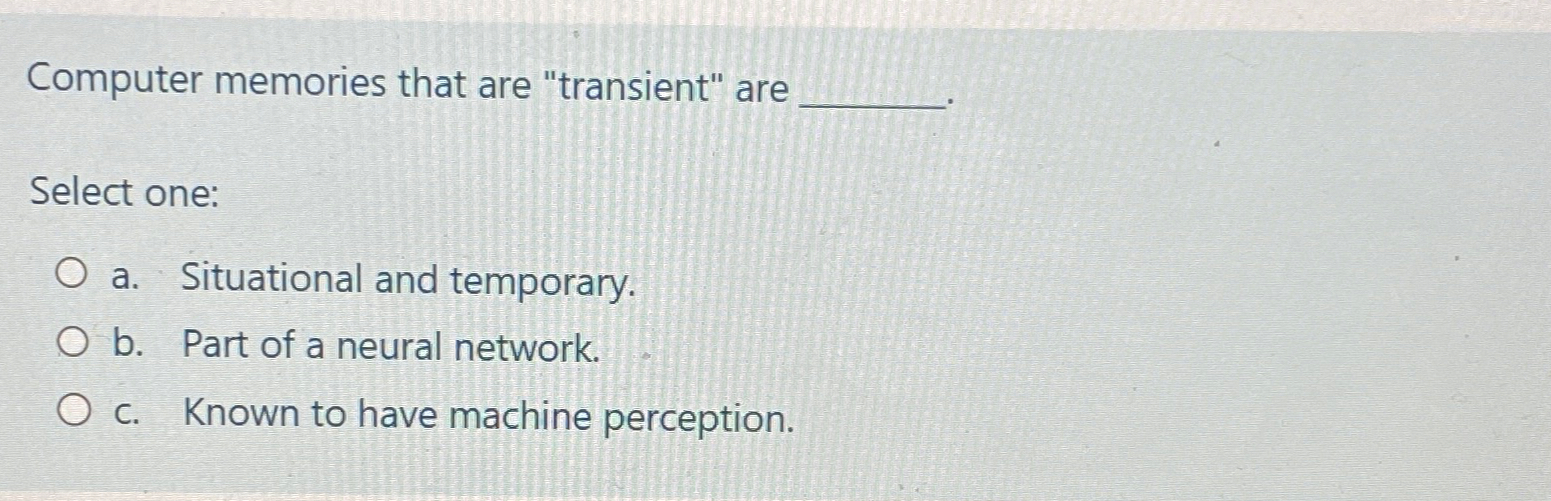 Solved Computer memories that are "transient" areSelect | Chegg.com