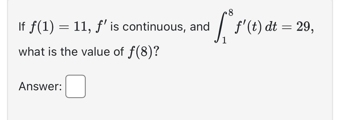 Solved If f(1)=11,f' ﻿is continuous, and ∫18f'(t)dt=29, | Chegg.com