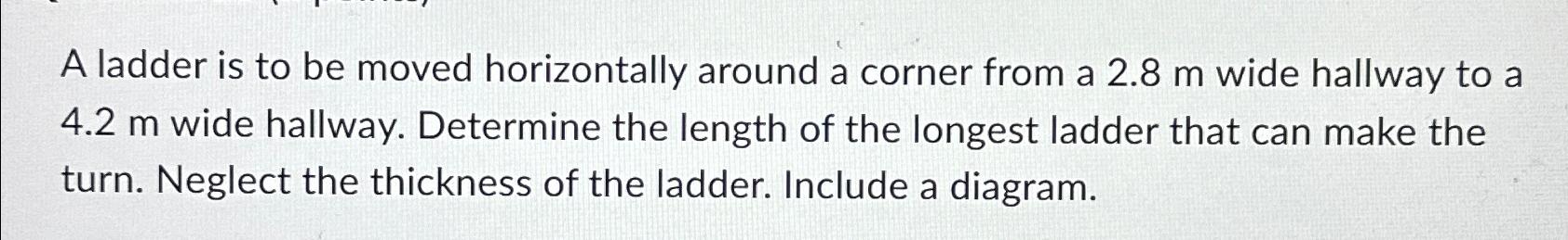 Solved A ladder is to be moved horizontally around a corner | Chegg.com
