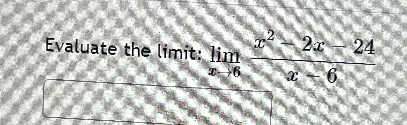 Solved Evaluate the limit: limx→6x2-2x-24x-6 | Chegg.com