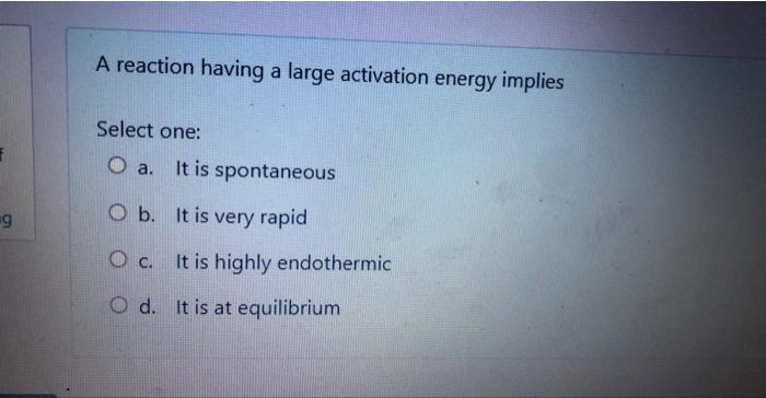 Solved A reaction having a large activation energy implies | Chegg.com