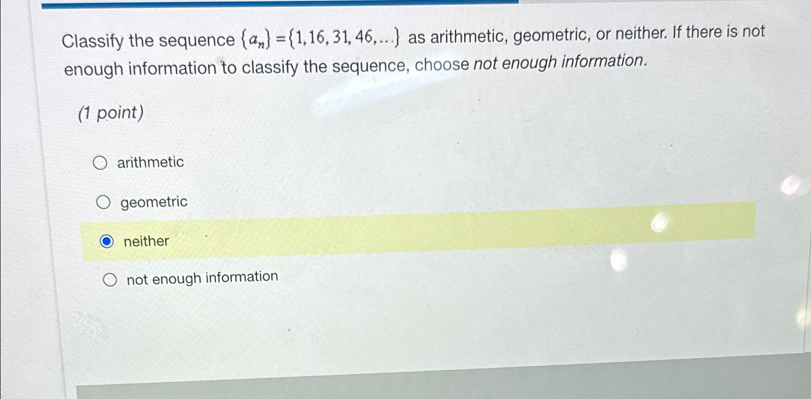 Solved Classify the sequence {an}={1,16,31,46,dots} ﻿as | Chegg.com
