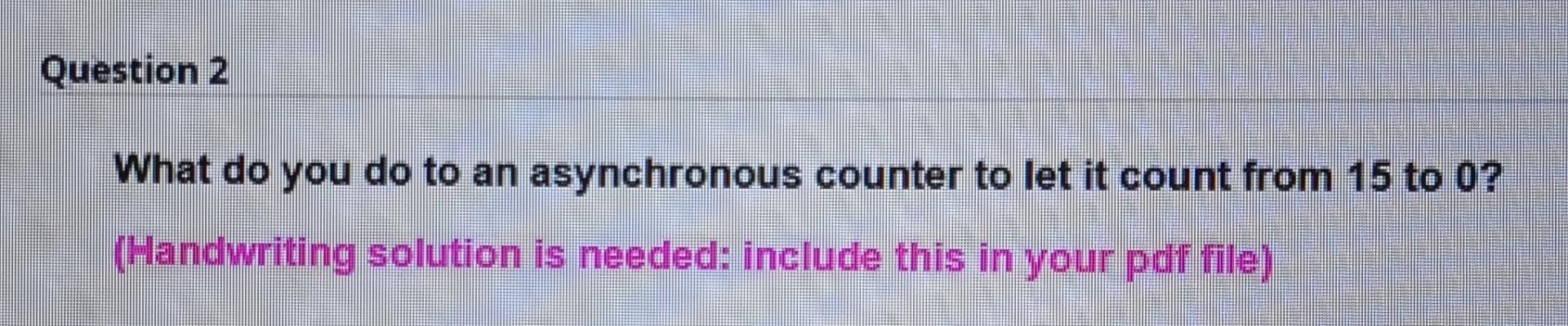Solved Question 2 What do you do to an asynchronous counter | Chegg.com