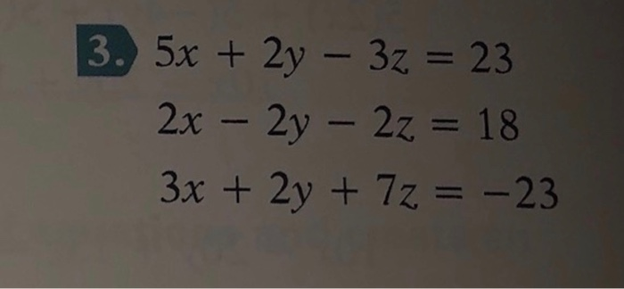 Solved 3. 5x + 2y - 3z = 23 2x – 2y – 2z = 18 3x + 2y + 7z = | Chegg.com