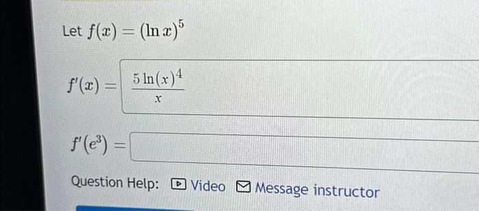 Solved Let f(x) = (Inx)5 f'(x) = 5 ln(x)4 X ƒ' (e³) Question | Chegg.com
