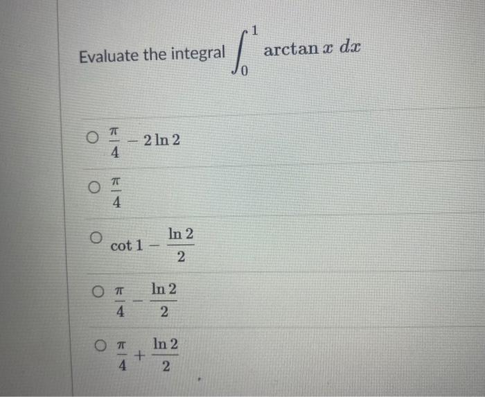 Solved 1 Evaluate the integral arctan x da 0 O - 2 In 2 4 4 | Chegg.com