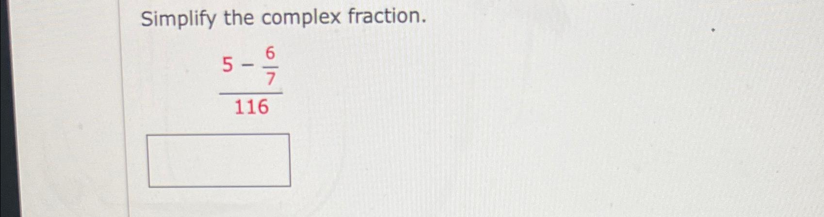 Solved Simplify the complex fraction.5-67116 | Chegg.com