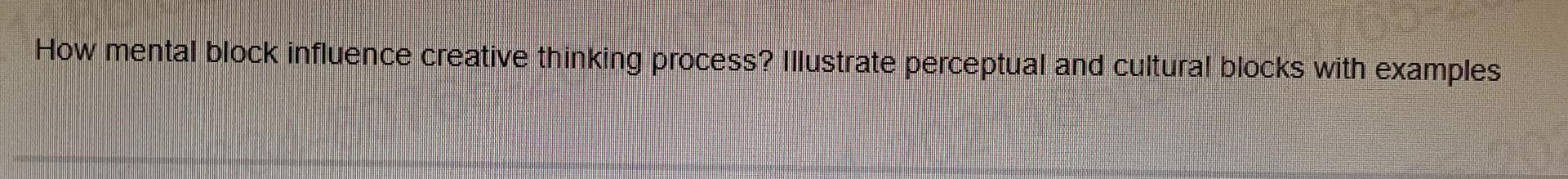 How mental block influence creative thinking process? | Chegg.com