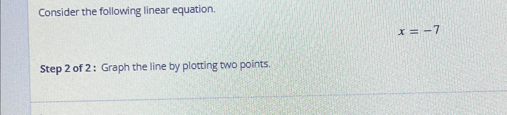 Solved Consider the following linear equation.x=-7Step 2 ﻿of | Chegg.com