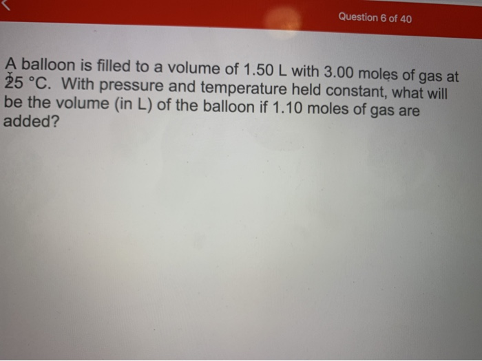 Solved Question 6 of 40 A balloon is filled to a volume of | Chegg.com