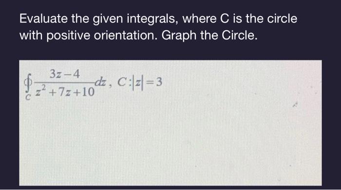 Solved Evaluate the given integrals, where C is the circle | Chegg.com