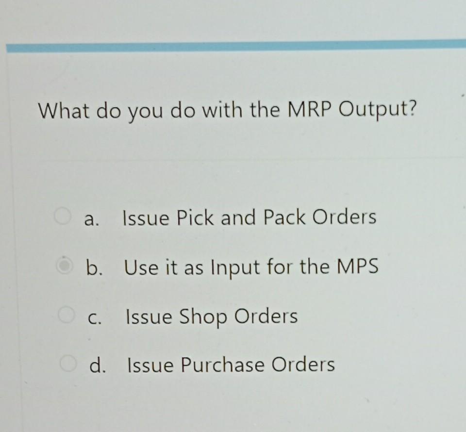 Solved What do you do with the MRP Output? a. Issue Pick and | Chegg.com