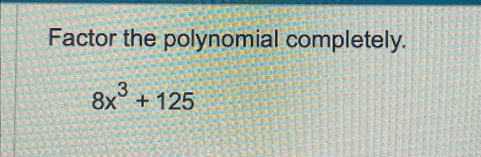 Solved Factor the polynomial completely.8x3+125 | Chegg.com