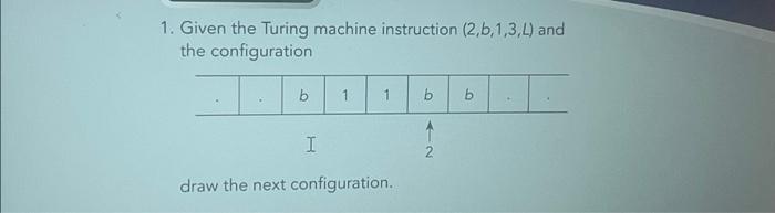 Solved 1. Given the Turing machine instruction (2,b,1,3,L) | Chegg.com