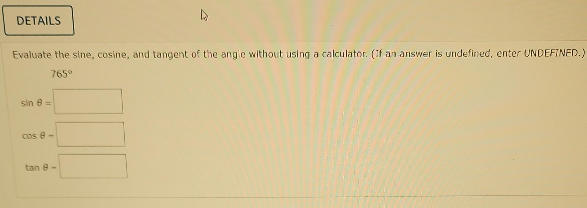 Solved Evaluate the sine, cosine, and tangent of the angle | Chegg.com