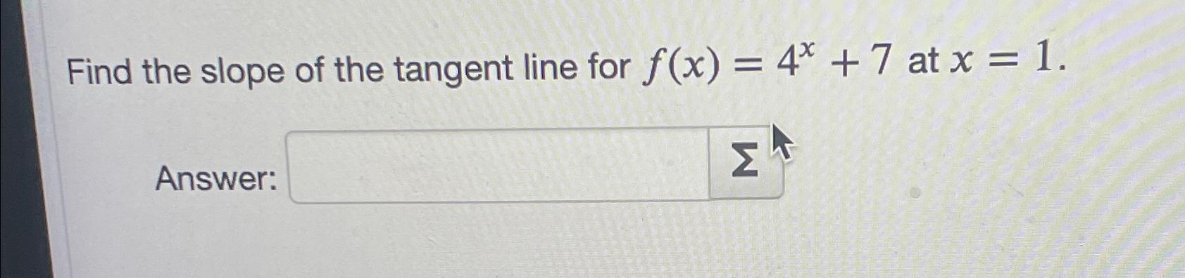 Solved Find the slope of the tangent line for f(x)=4x+7 ﻿at | Chegg.com